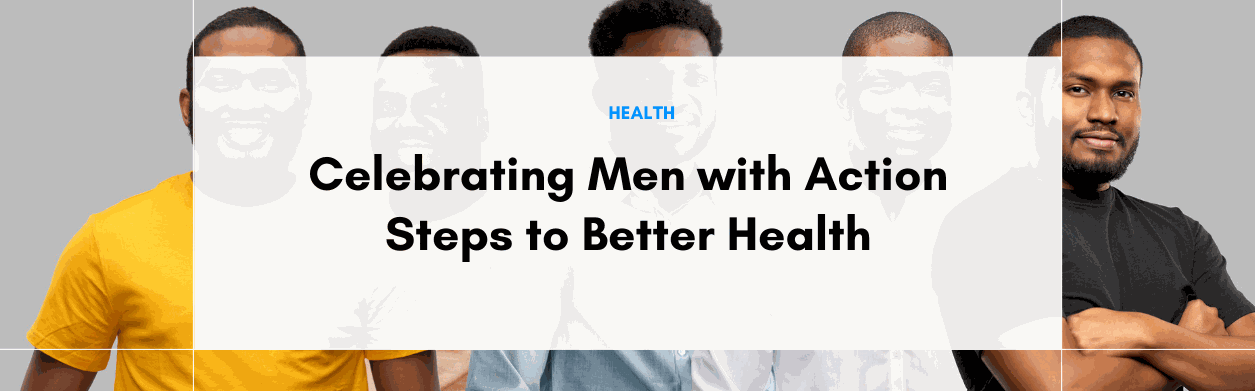 Celebrating Men with Action Steps to Better Health | EHA Clinics